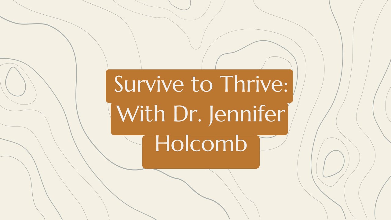 Episode 113: Survive to Thrive: With Dr. Jennifer Holcomb